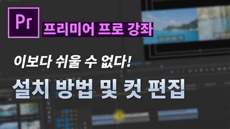 동영상 편집 프로그램 프리미어 프로 시작하기설치 및 컷 편집 입문자 환영 네이버 Tv