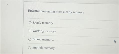 Solved Effortful Processing Most Clearly Requiresiconic