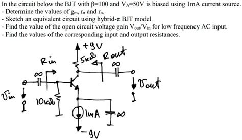 In The Circuit Below The Bjt With β 100 And Va 50v Is Biased Using 1ma Current Source
