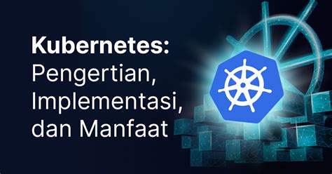 Kubernetes Pengertian Implementasi Dan Manfaat Dicoding Blog