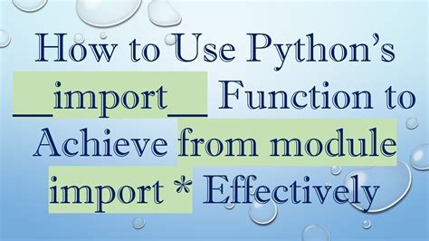 How To Use Pythons Import Function To Achieve From Module Import