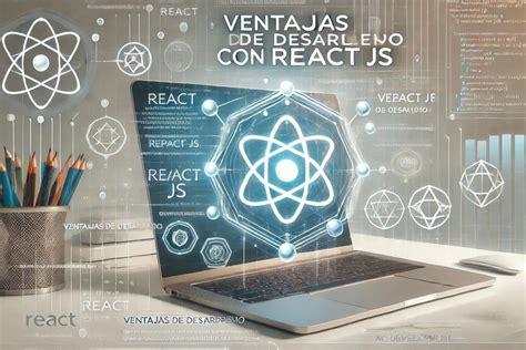 Ventajas De Desarrollo Con React Js Entra En La Red