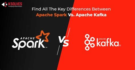 Apache Spark Vs Apache Kafka Uncovering Key Differences