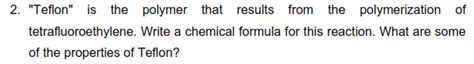 Solved 2 Teflon Is The Polymer That Results From The