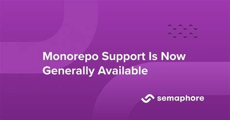 Monorepo Support Is Now Generally Available Semaphore