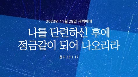 나를 단련하신 후에 정금같이 되어 나오리라 욥기 23 1 17 최철용 목사 Youtube