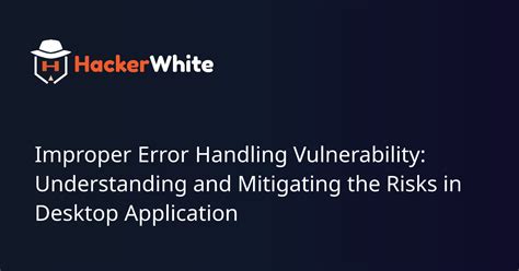 Improper Error Handling Vulnerability Understanding And Mitigating The