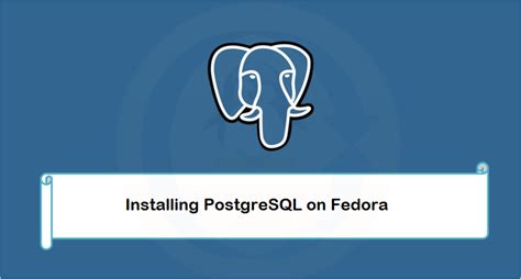 How To Install Postgresql And Pgadmin4 On Fedora Linux