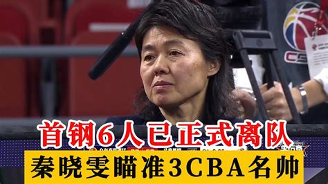首钢6人正式离队，秦晓雯瞄准3大cba名帅，巩晓彬恐输给1人 Youtube