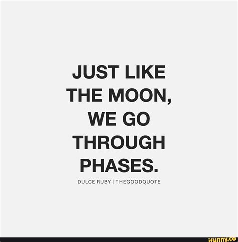 JUST LIKE THE MOON WE GO THROUGH PHASES DULCE RUBY I THEGOODQUOTE