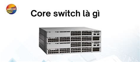 Core Switch Là Gì Khác Biệt Giữa Core Switch Và Access Switch