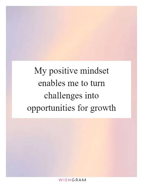My Positive Mindset Enables Me To Turn Challenges Into Opportunities For Growth Messages