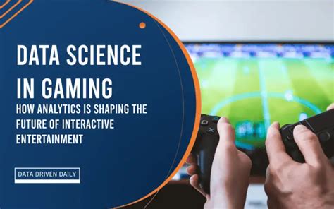Data Science In Gaming How Analytics Is Shaping The Future Of Interactive Entertainment