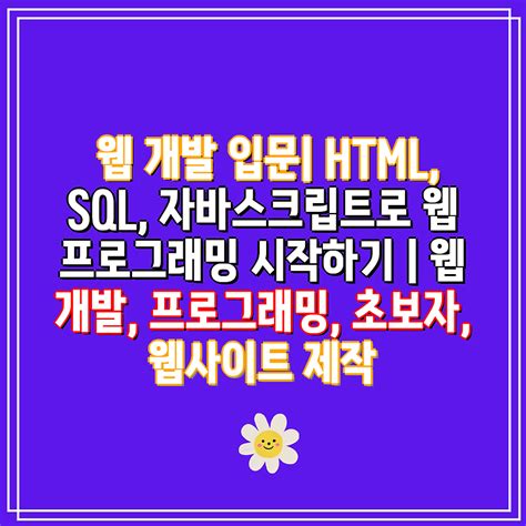 웹 개발 입문 Html Sql 자바스크립트로 웹 프로그래밍 시작하기 웹 개발 프로그래밍 초보자 웹사이트 제작
