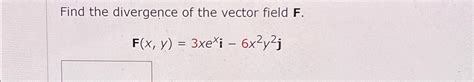 Solved Find The Divergence Of The Vector Field Chegg