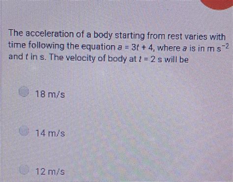 [answered] The Acceleration Of A Body Starting From Rest Varies With