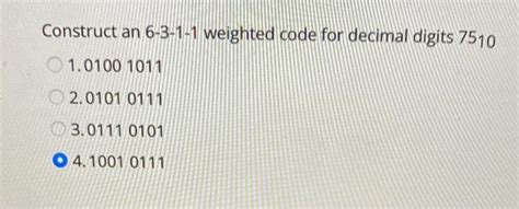 Solved Construct An 6 3 1 1 Weighted Code For Decimal Digits