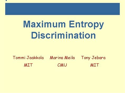 Maximum Entropy Discrimination Tommi Jaakkola Marina Meila Mit