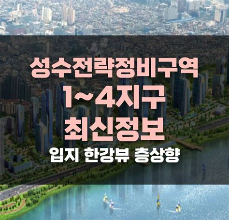 [성동구 부동산] 성수전략정비구역 최신정보 1단지 4단지 층상향 서울숲트리마제