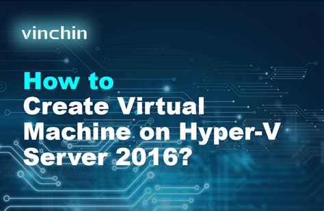 How To Create Virtual Machine On Hyper V Server 2016？ Vinchin Backup