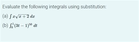 Solved Evaluate The Following Integrals Using Substitution Chegg Com