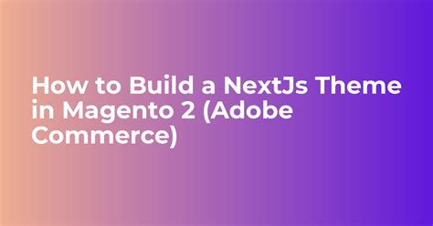 How To Build A Nextjs Theme In Magento 2 Adobe Commerce Webkul Blog