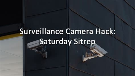 Surveillance Camera Hack Saturday Sitrep