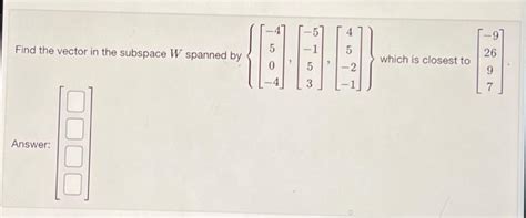 solved find the vector in the subspace w spanned by 6