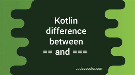 Difference Between Double And Triple Equal In Kotlin Codevscolor