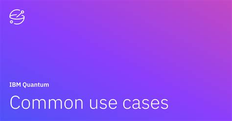 Common Use Cases Ibm Quantum Documentation