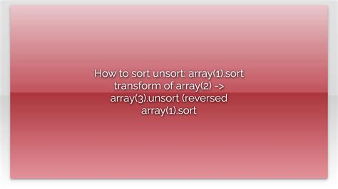 How To Sort Unsort Array1sort Transform Of Array2 Array3unsort Reversed Array1so