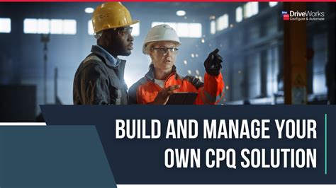The Flexibility To Build And Manage Your Own Cpq Solution Driveworks