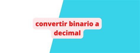 ¿cómo Convertir Binario A Decimal Ejemplos Resueltos