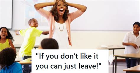 Substitute Teacher Yelled At The Class And Said If You Dont Like It You Can Leave So One