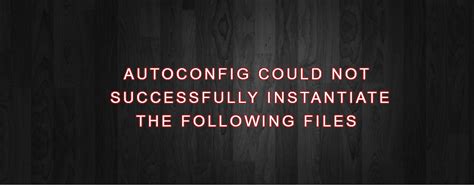 Autoconfig Could Not Successfully Instantiate The Following Files