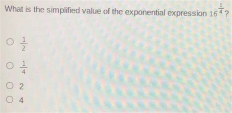 Solved What Is The Simplified Value Of The Exponential Expression 16 Frac 1 4 1 2 1 4 2 4