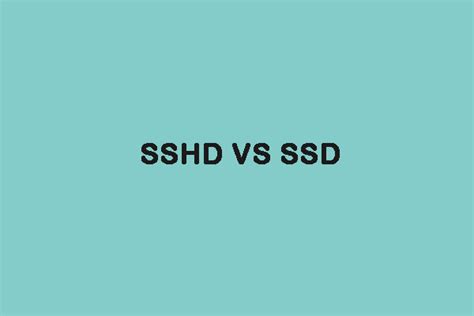 Sshd Vs Ssd What Are The Differences And Which One Is Better Minitool