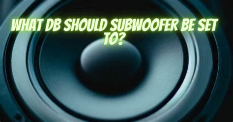 What DB Should Subwoofer Be Set To All For Turntables
