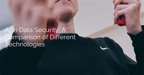 Ai In Data Security A Comparison Of Different Technologies