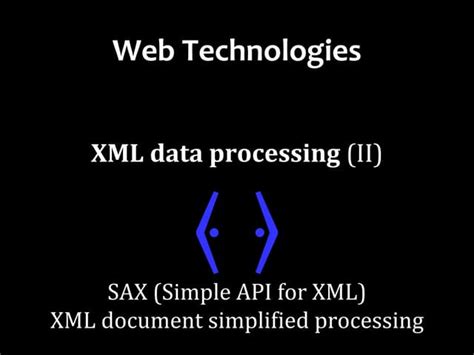 Web Technologies 812 Xml And Html Data Processing Simple Api For Xml Simplified Processing Ppt