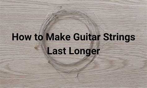 How To Make Guitar Strings Last Longer Guitar Gear Lab