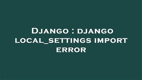 Django Django Localsettings Import Error Youtube