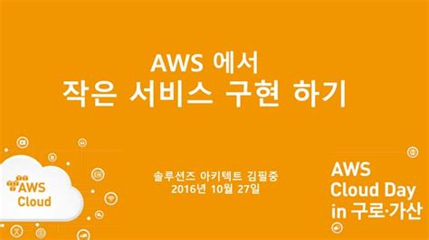 찾아가는 Aws 세미나구로가산판교 Aws에서 작은 서비스 구현하기 김필중 솔루션즈 아키텍트 Ppt
