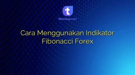 Cara Menggunakan Indikator Fibonacci Forex