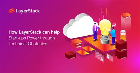 How Layerstack Can Help Start Ups Power Through Technical Obstacles Layerstack Official Blog