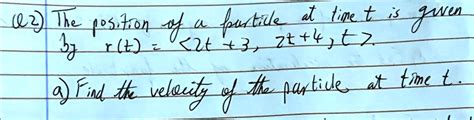 SOLVED Q2 The Position Of A Particle At Time T Is Given By R T 2t 3 2t 4 T A Find