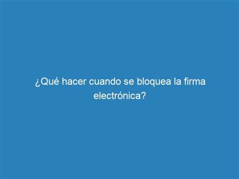 Qué hacer cuando se bloquea la firma electrónica mecna