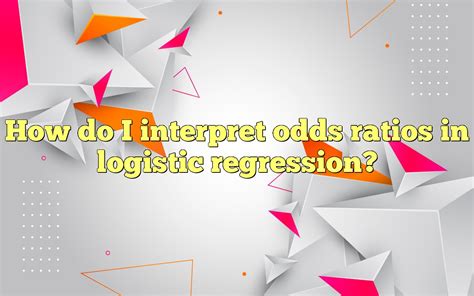How Do I Interpret Odds Ratios In Logistic Regression