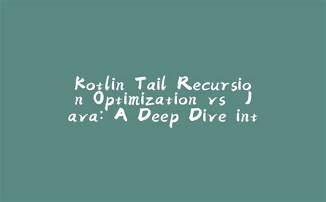 Kotlin Tail Recursion Optimization Vs Java A Deep Dive Into Efficient