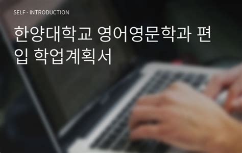 한양대학교 영어영문학과 편입 학업계획서 자기소개서